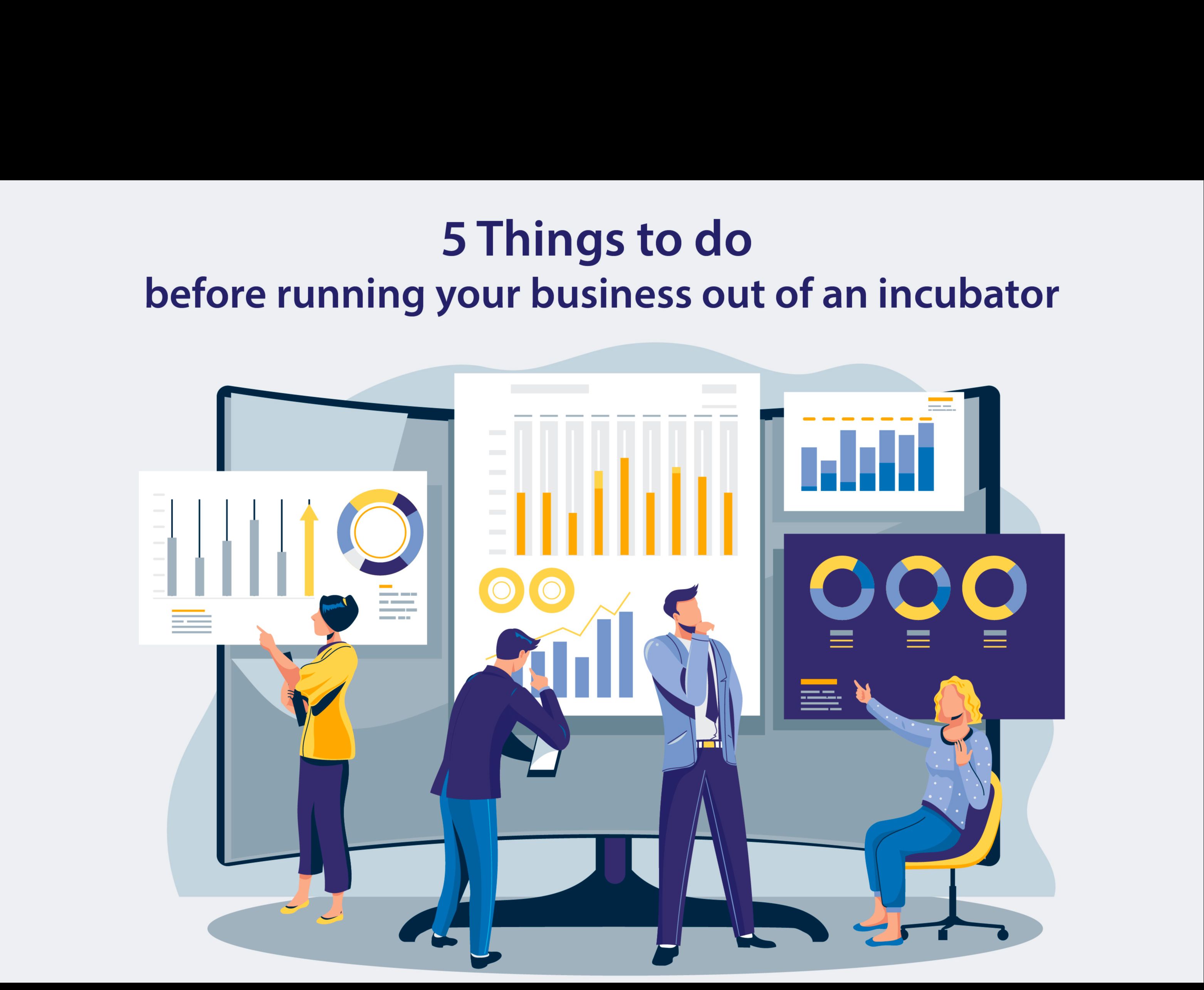 5 Things To Do Before Running Your Business Out Of An Incubator - Incentius